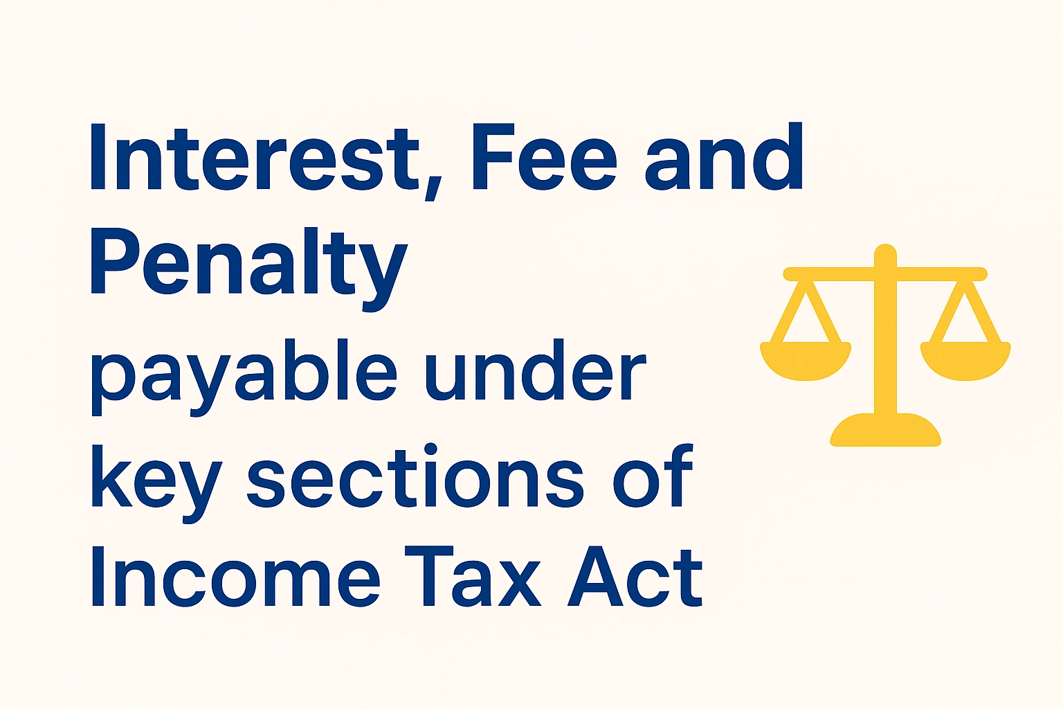 Interest, Fee and Penalty under key Sections of Income Tax Act
